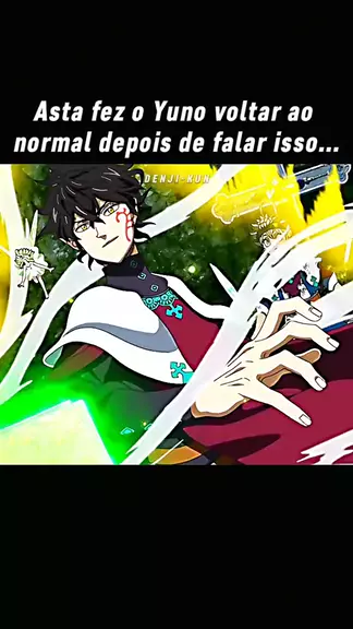 melhorescenas:asta fez o yuno voltar ao normal dep ...| Kwai